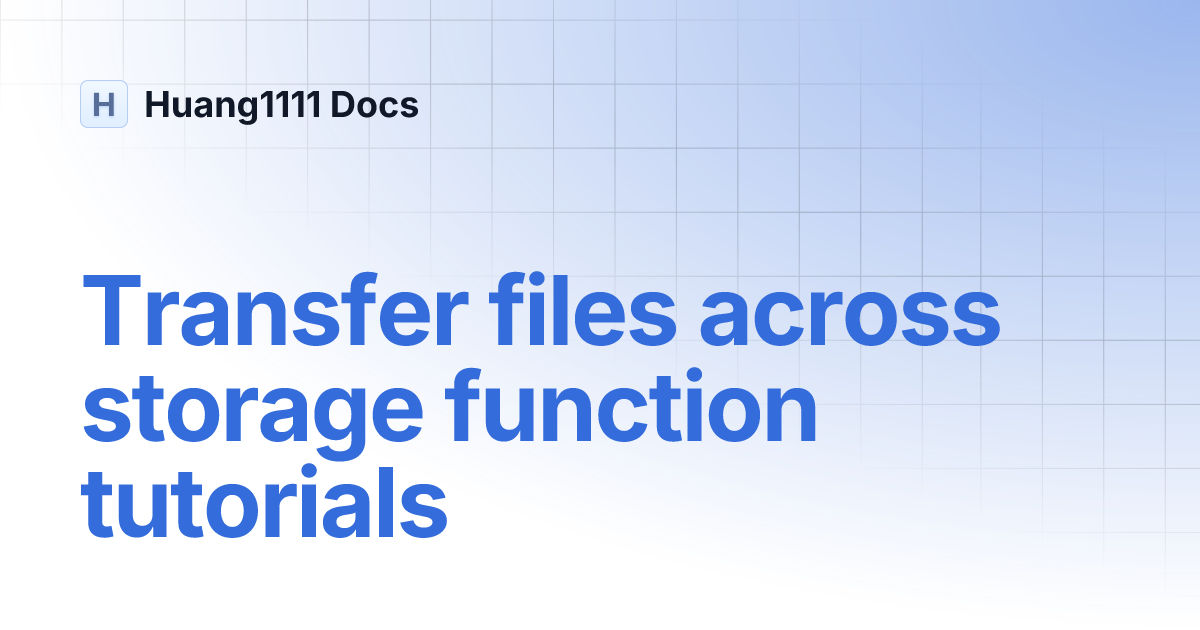 Transfer files across storage function tutorials | Huang1111 Docs